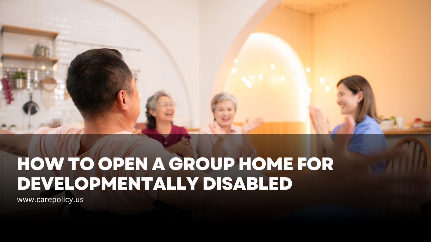 How To Open A Group Home For Developmentally Disabled – CarePolicy.US