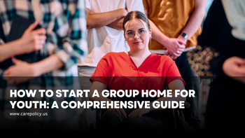 How to Start a Group Home for Youth: A Comprehensive Guide – CarePolicy.US