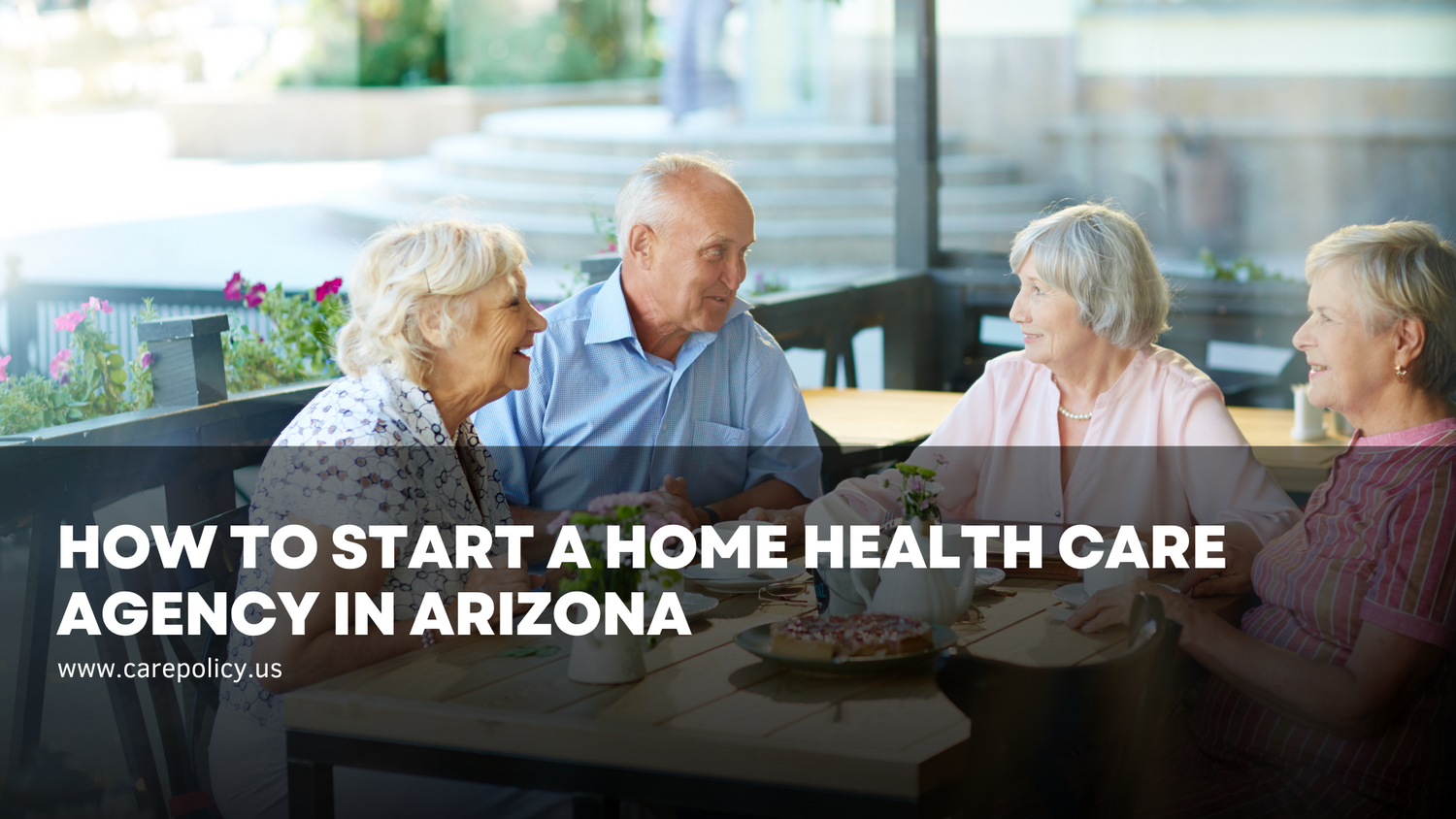 How to Start a Home Health Care Agency in Arizona – CarePolicy.US