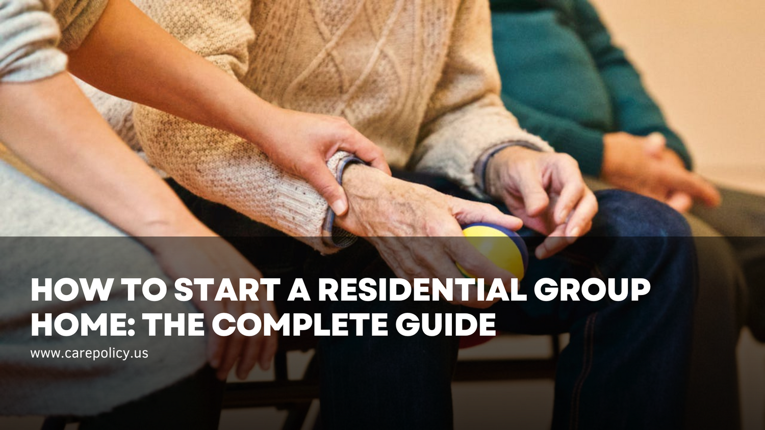 How to Start a Residential Group Home: The Complete Guide – CarePolicy.US