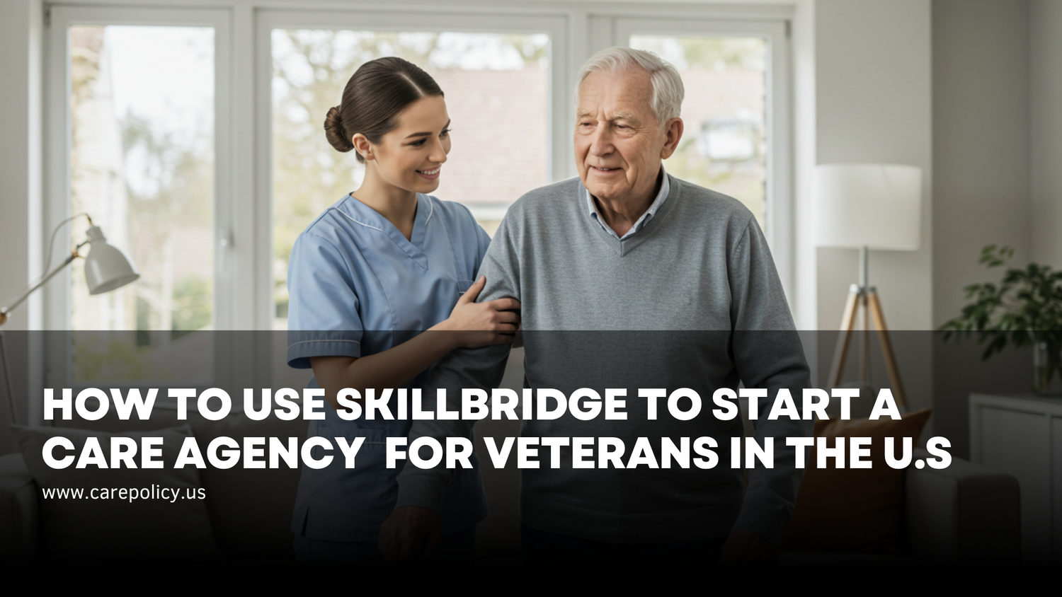 How to Use SkillBridge to Start a Home Care Agency or Group Home for V – CarePolicy.US